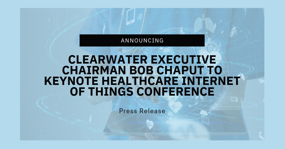 Clearwater Executive Chairman Bob Chaput To Keynote Healthcare Internet ...